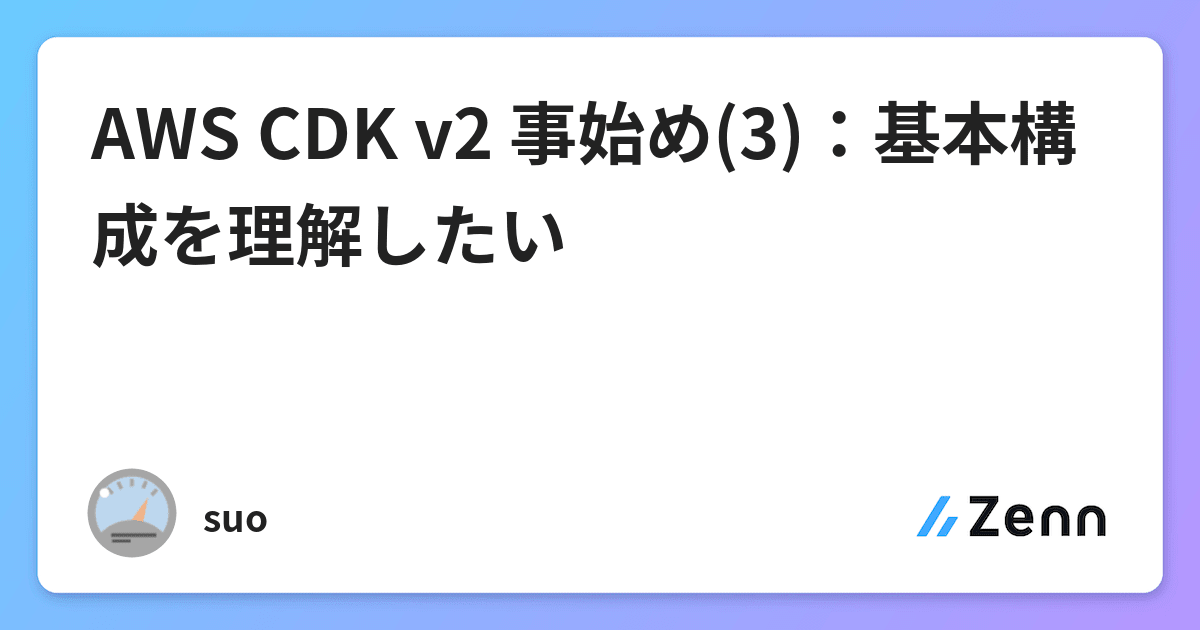 AWS CDK v2 事始め(3)：基本構成を理解したい