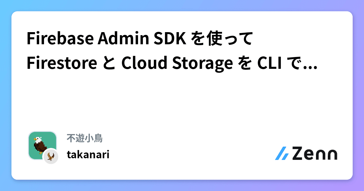 Firebase Admin SDK を使って Firestore と Cloud Storage を CLI で操作してみる