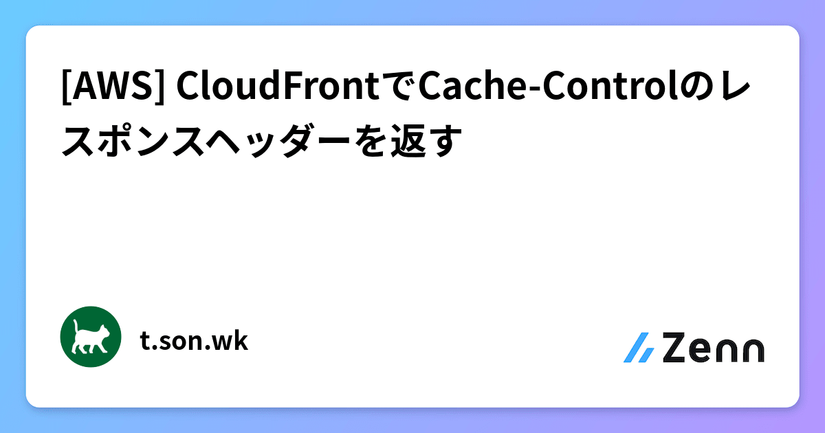 [AWS] CloudFrontでCache-Controlのレスポンスヘッダーを返す