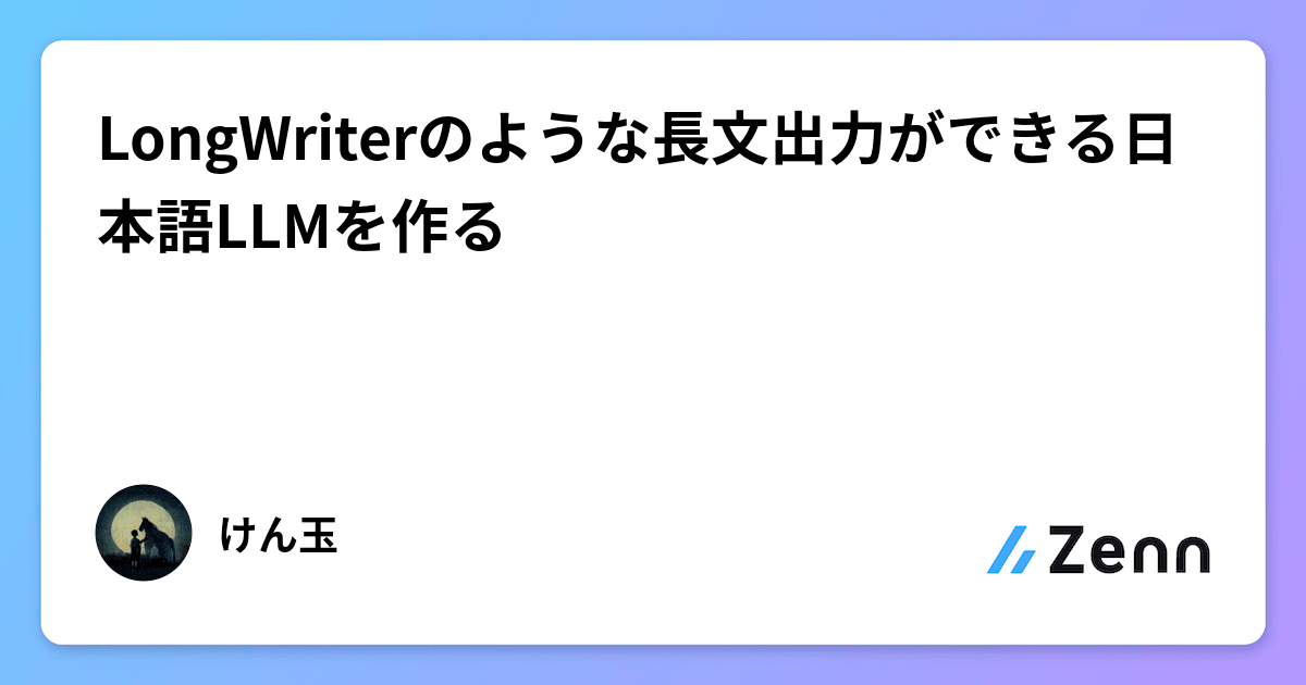 LongWriterのような長文出力ができる日本語LLMを作る
