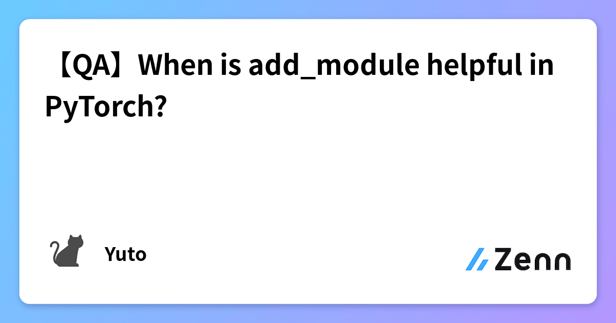 【QA】When is add_module helpful in PyTorch?
