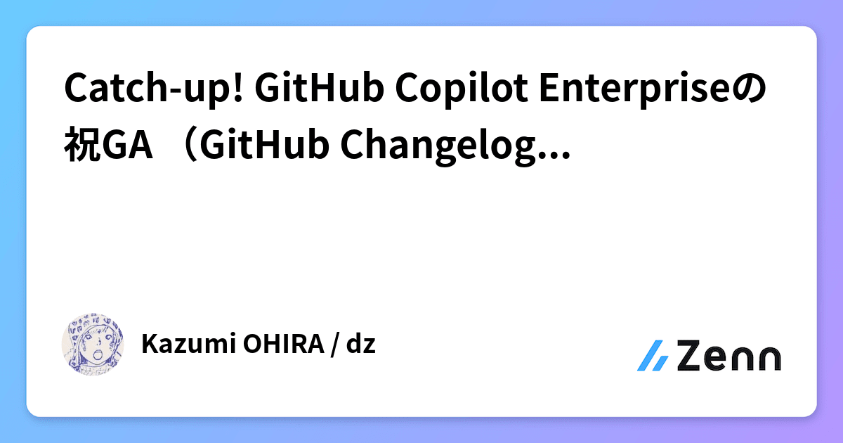Catch-up! GitHub Copilot Enterpriseの祝GA🎉（GitHub Changelogのクイック和訳）