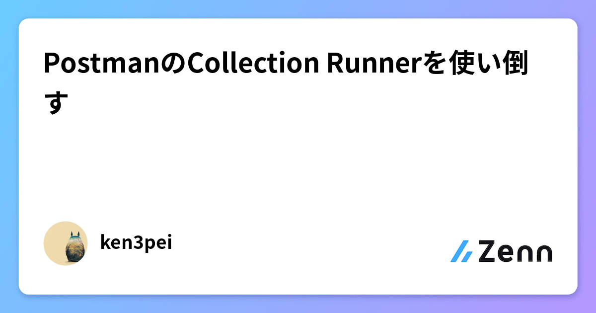 PostmanのCollection Runnerを使い倒す