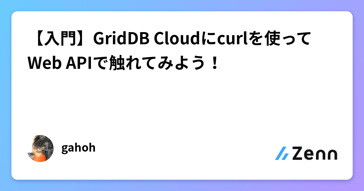 【入門】GridDB Cloudにcurlを使ってWeb APIで触れてみよう！