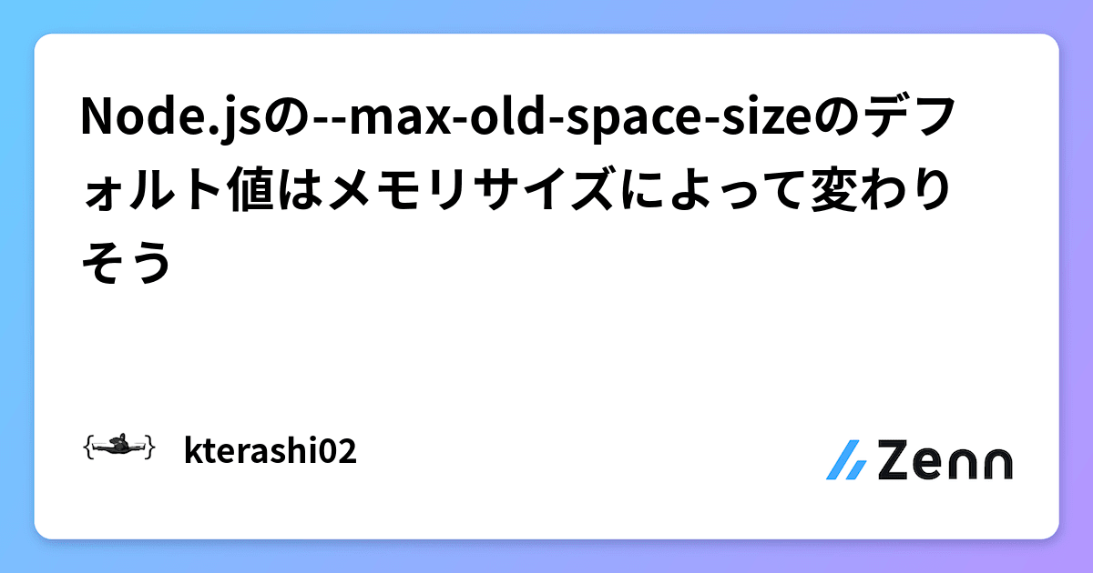 Node.jsの--max-old-space-sizeのデフォルト値はメモリサイズによって変わりそう