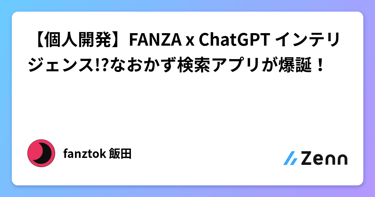 【個人開発】FANZA x ChatGPT インテリジェンス!?なおかず検索アプリが爆誕！