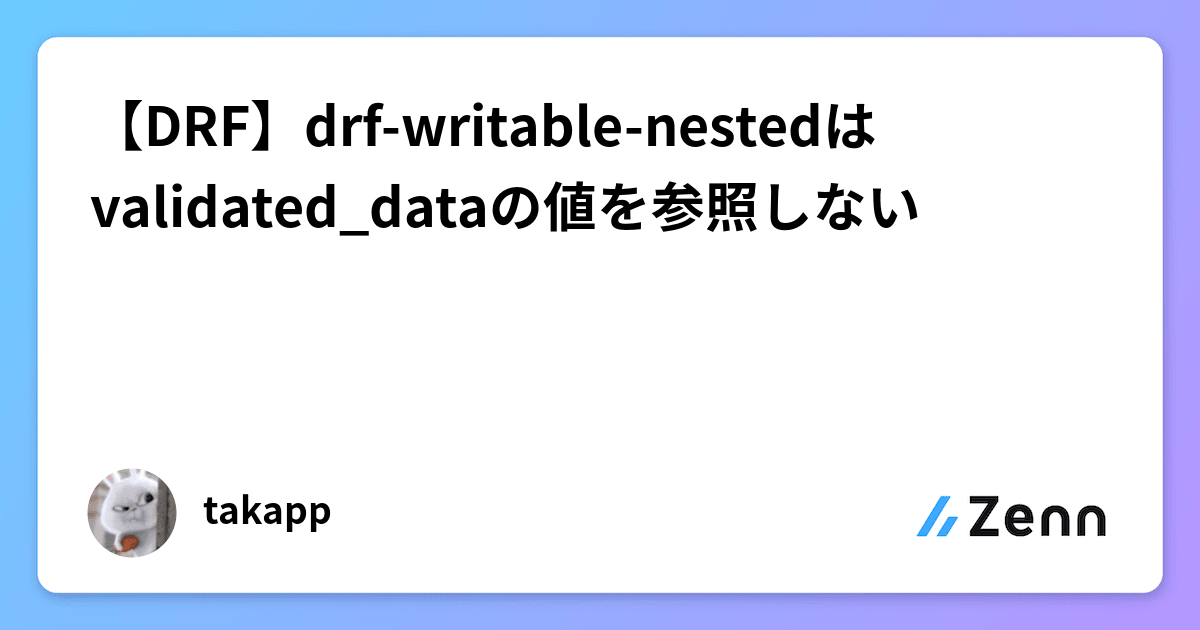 【DRF】drf-writable-nestedはvalidated_dataの値を参照しない