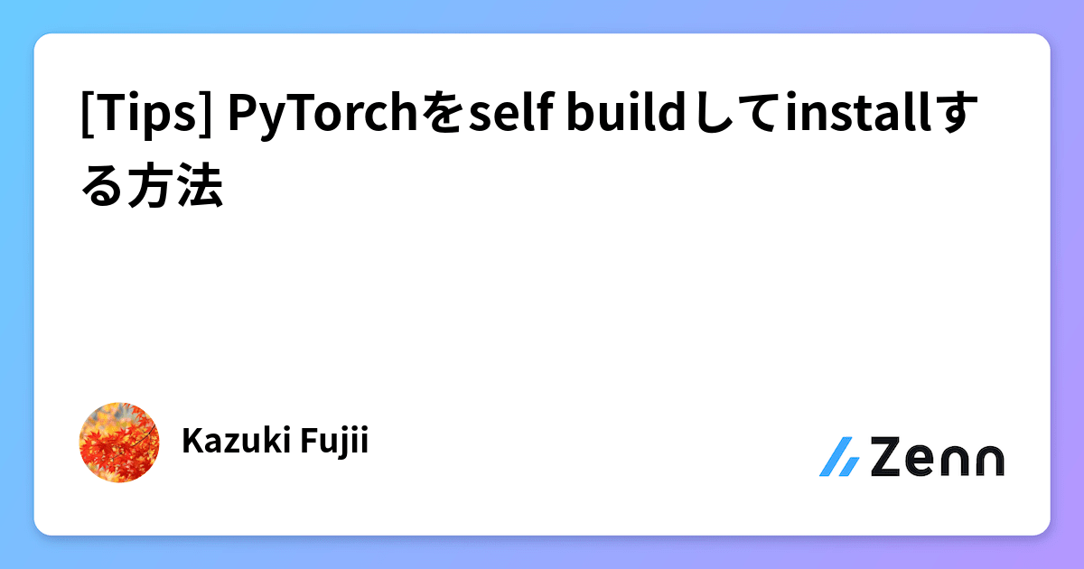 [Tips] PyTorchをself buildしてinstallする方法