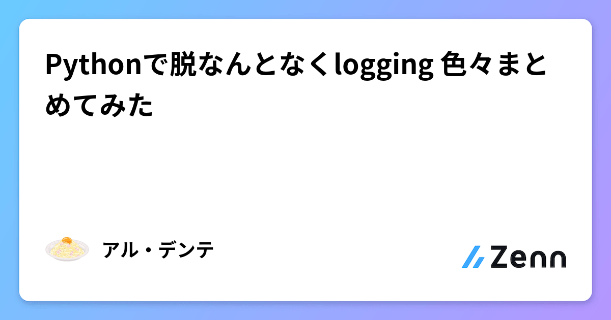 Pythonで脱なんとなくlogging 色々まとめてみた
