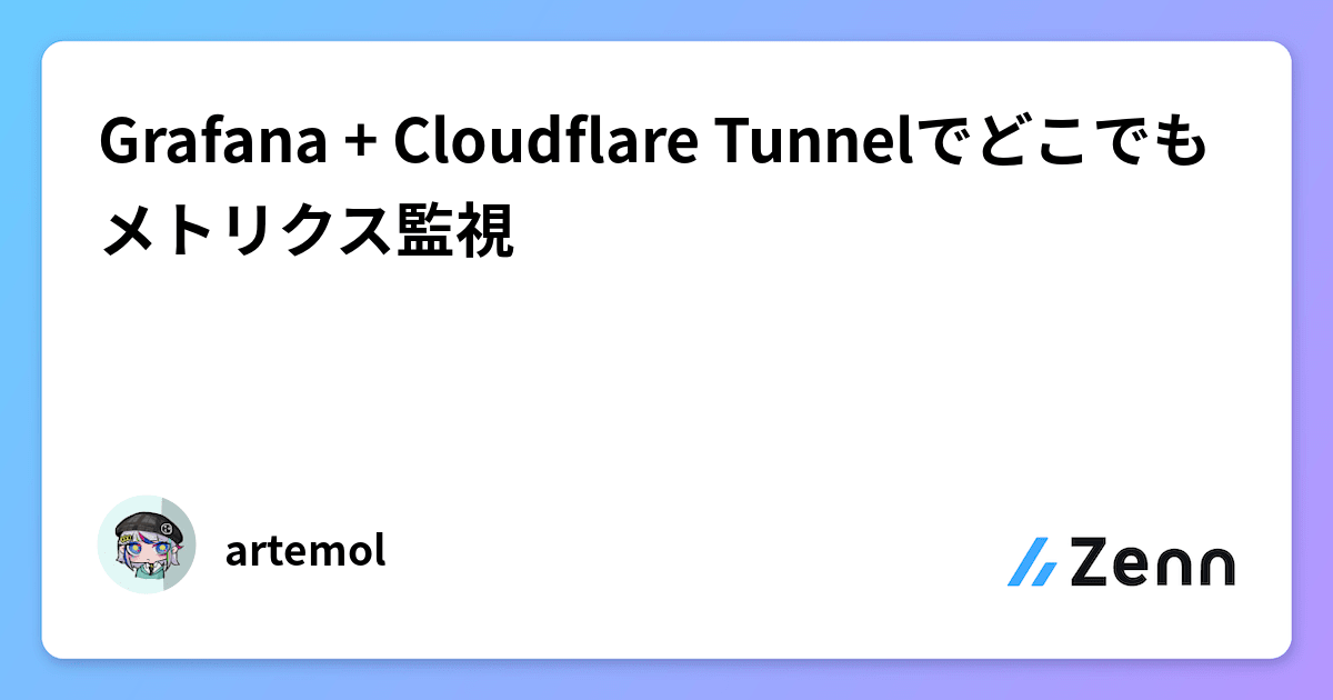 Grafana + Cloudflare Tunnelでどこでもメトリクス監視