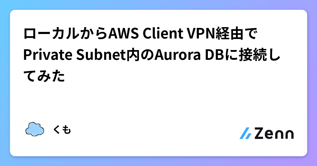 ローカルからAWS Client VPN経由でPrivate Subnet内のAurora DBに接続してみた