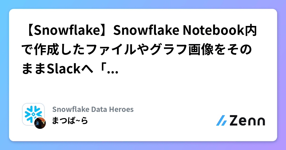 【Snowflake】Snowflake Notebook内で作成したファイルやグラフ画像をそのままSlackへ「送信」する方法