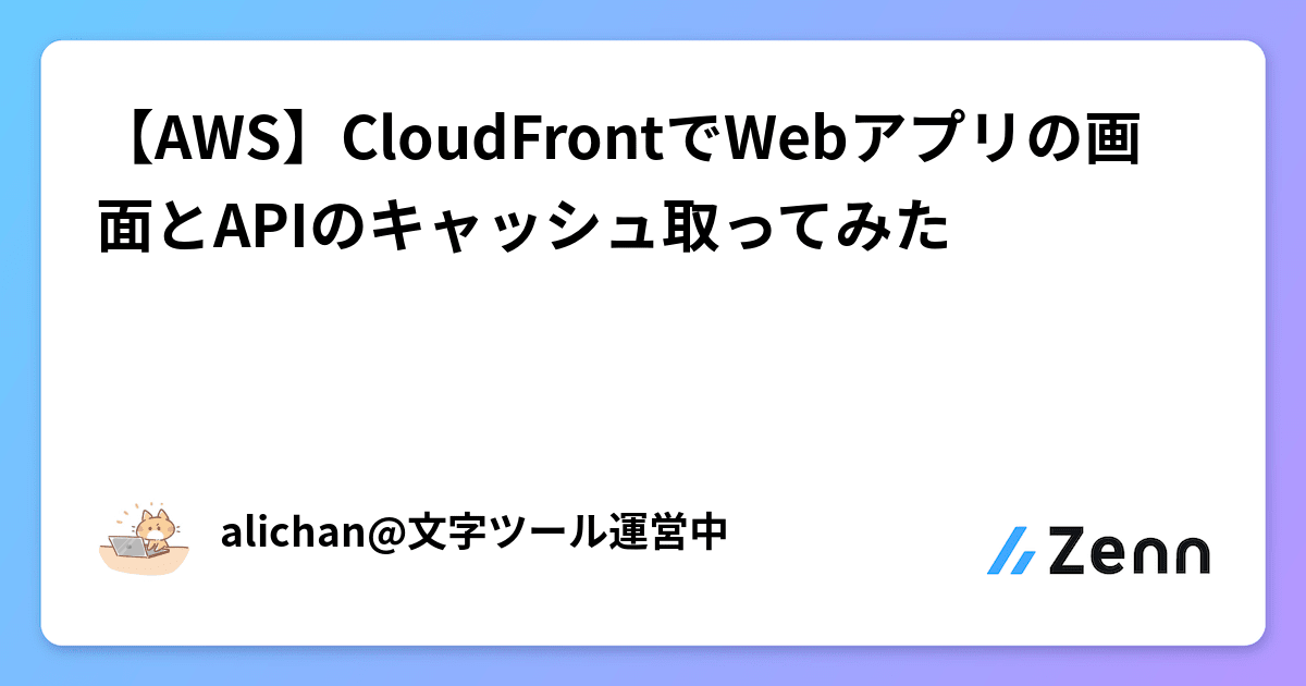 【AWS】CloudFrontでWebアプリの画面とAPIのキャッシュ取ってみた