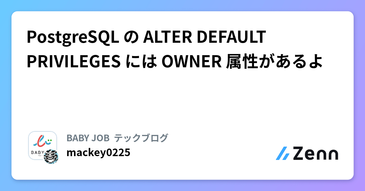 PostgreSQL の ALTER DEFAULT PRIVILEGES には OWNER 属性があるよ