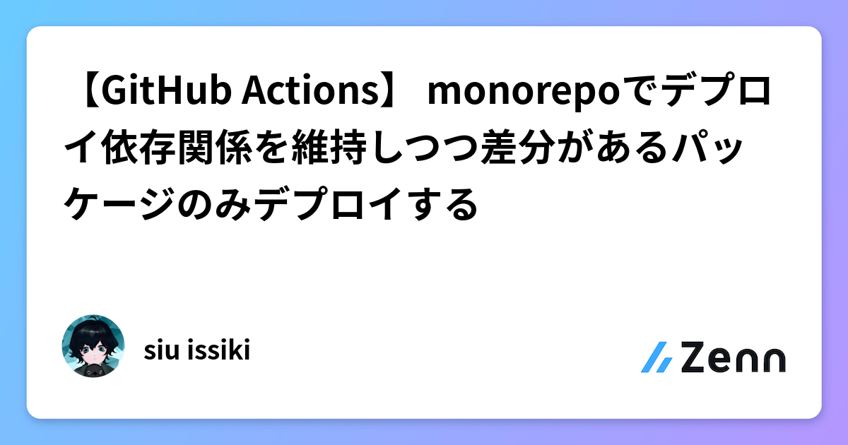 【GitHub Actions】 monorepoでデプロイ依存関係を維持しつつ差分があるパッケージのみデプロイする