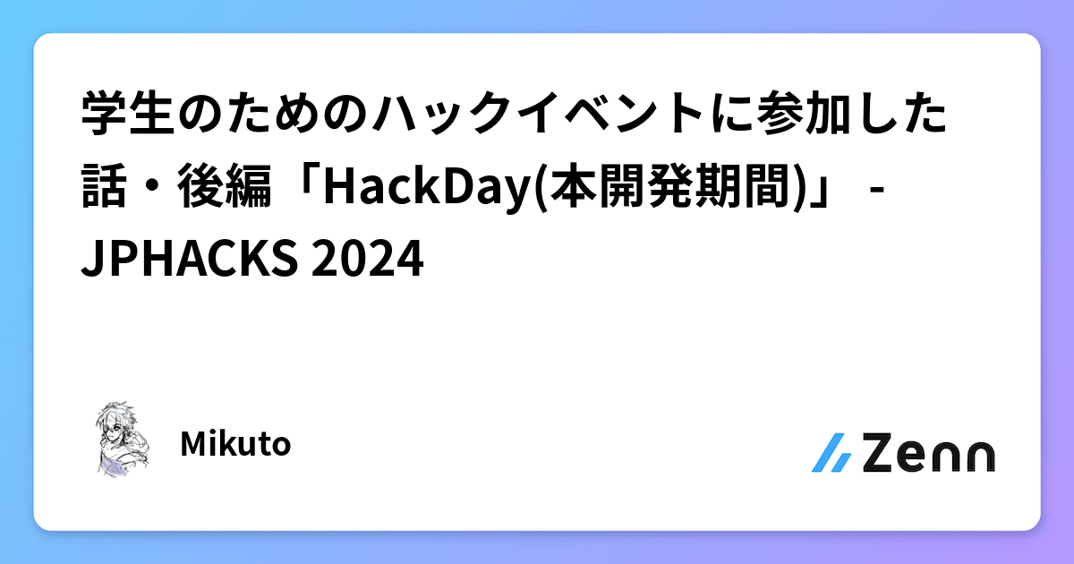 学生のためのハックイベントに参加した話・後編「HackDay(本開発期間)」 - JPHACKS 2024
