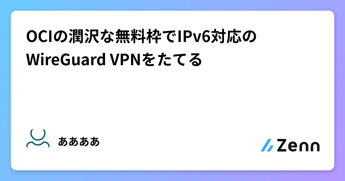 OCIの潤沢な無料枠でIPv6対応のWireGuard VPNをたてる