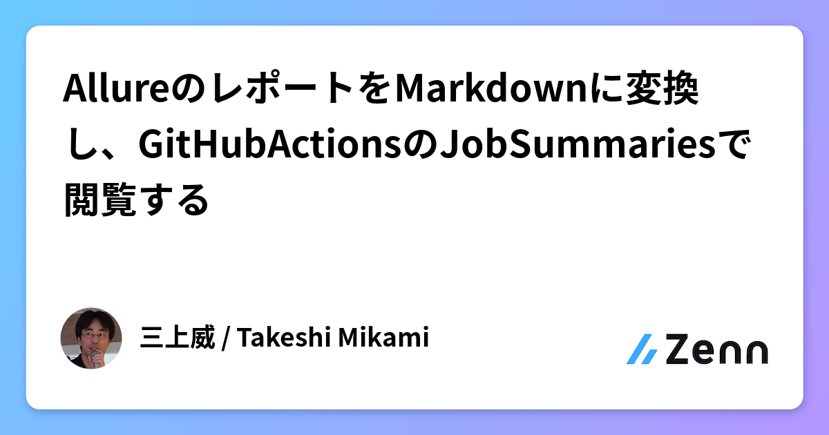 AllureのレポートをMarkdownに変換し、GitHubActionsのJobSummariesで閲覧する