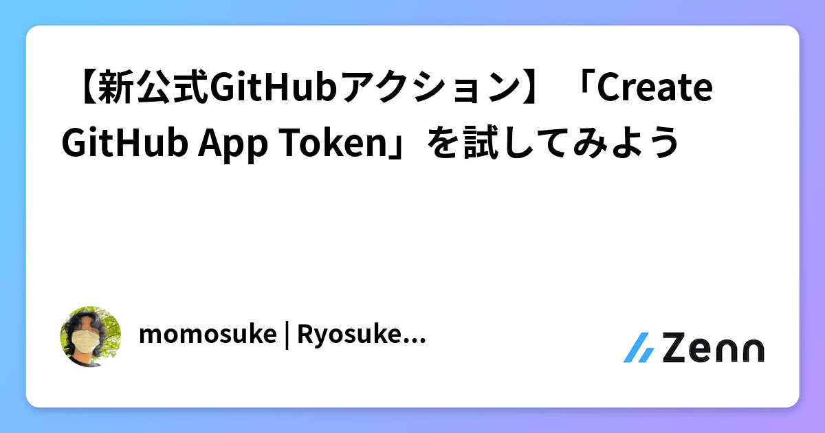 【新公式githubアクション】「create Github App Token」を試してみよう