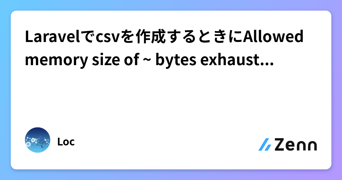 Laravelでcsvを作成するときにAllowed memory size of ~ bytes exhausted エラーが出る時の対処
