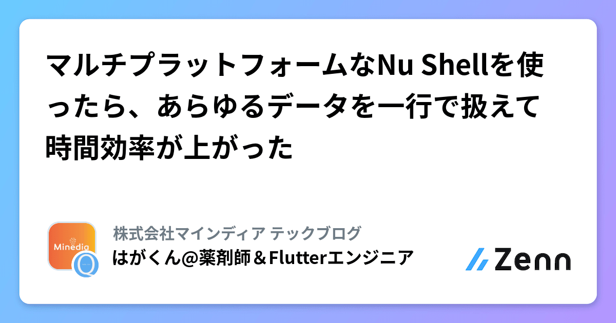 マルチプラットフォームなNu Shellを使ったら、あらゆるデータを一行で扱えて時間効率が上がった