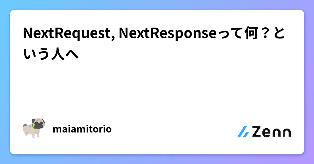 NextRequest, NextResponseって何？という人へ