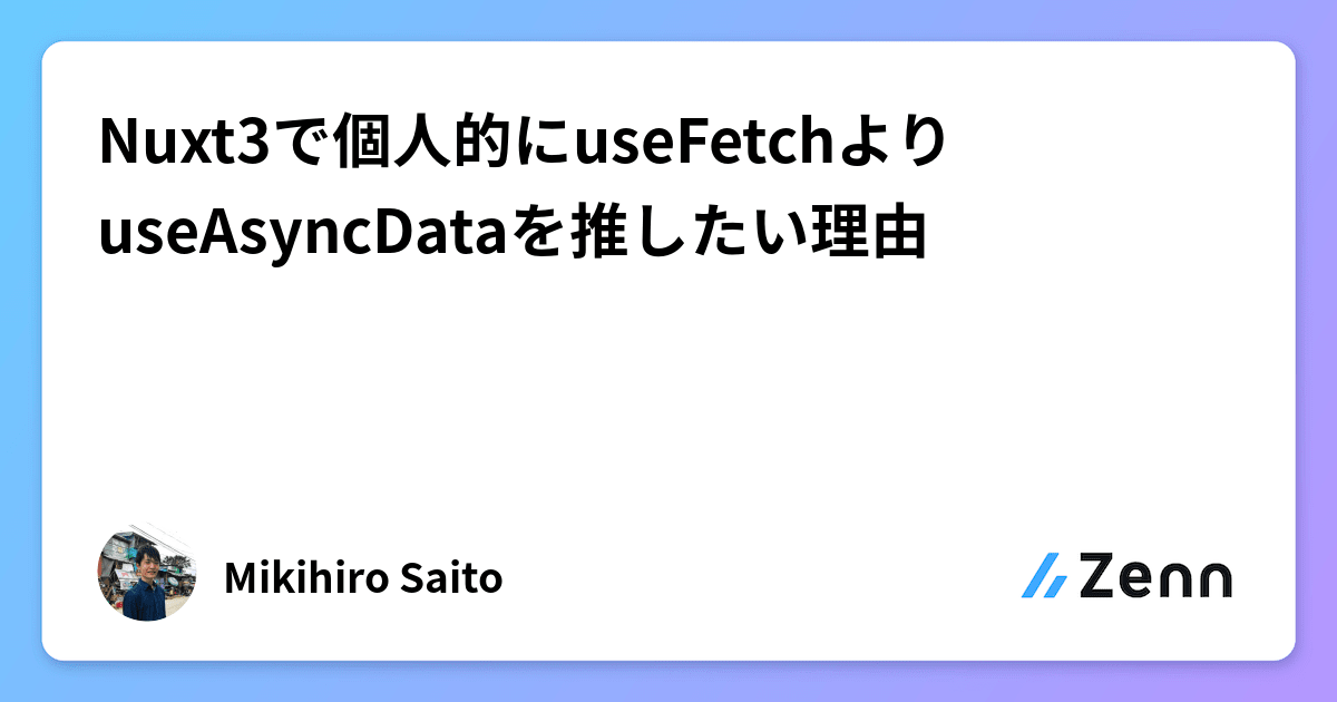 Nuxt3で個人的にuseFetchよりuseAsyncDataを推したい理由