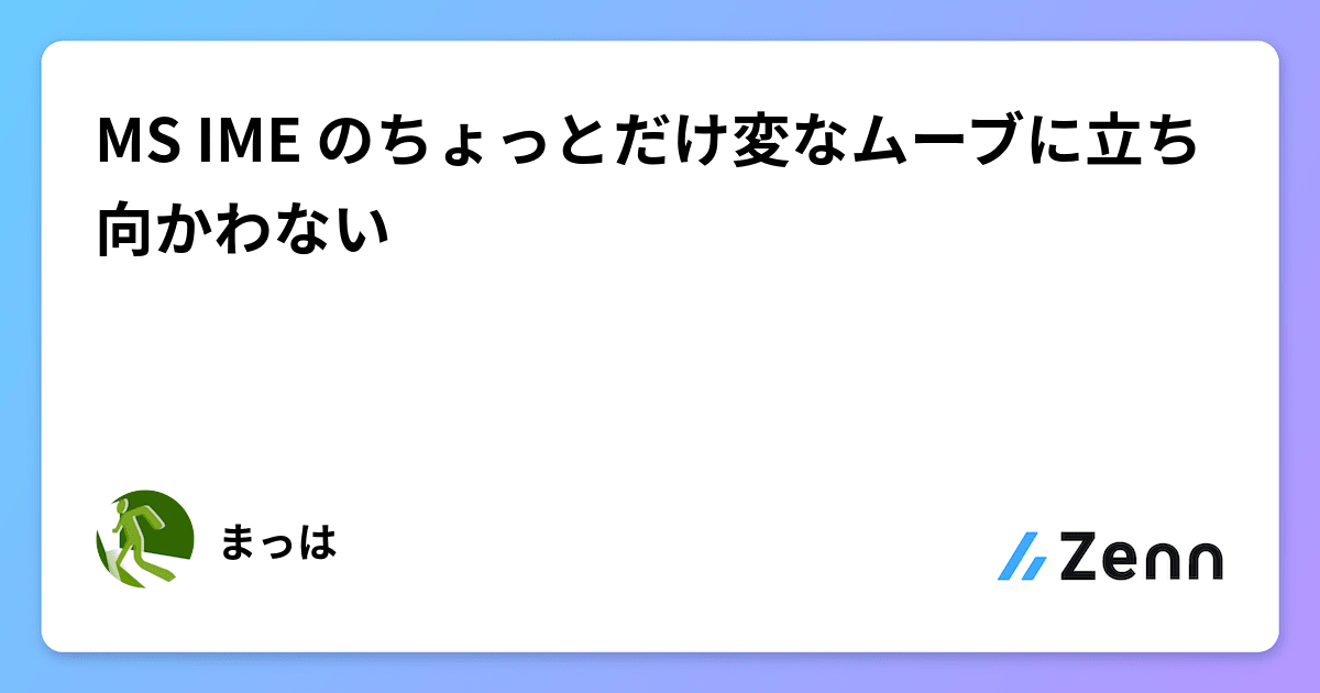 MS IME のちょっとだけ変なムーブに立ち向かわない