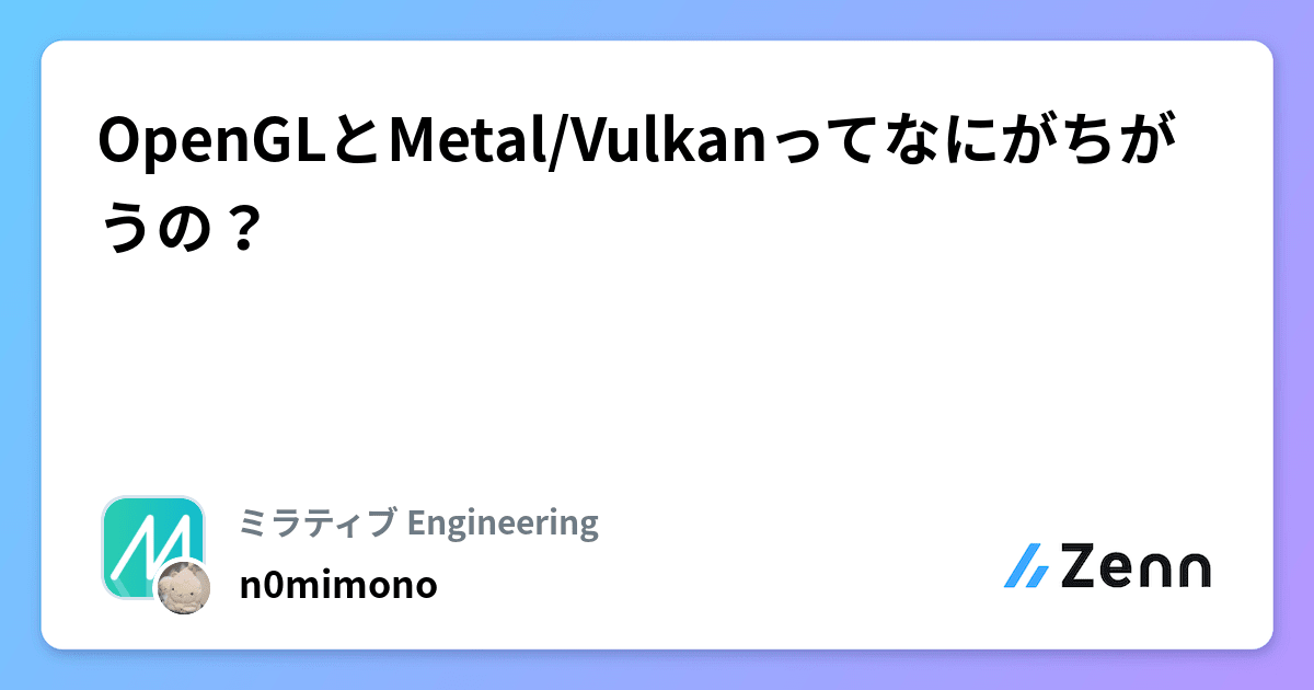 OpenGLとMetal/Vulkanってなにがちがうの？