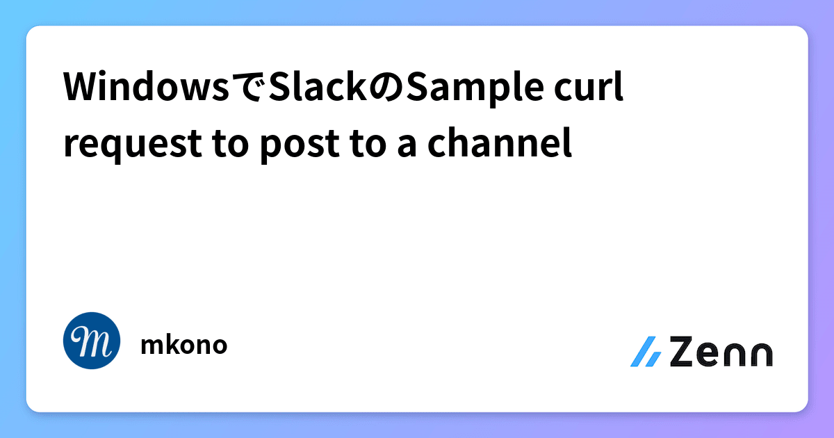 WindowsでSlackのSample curl request to post to a channel