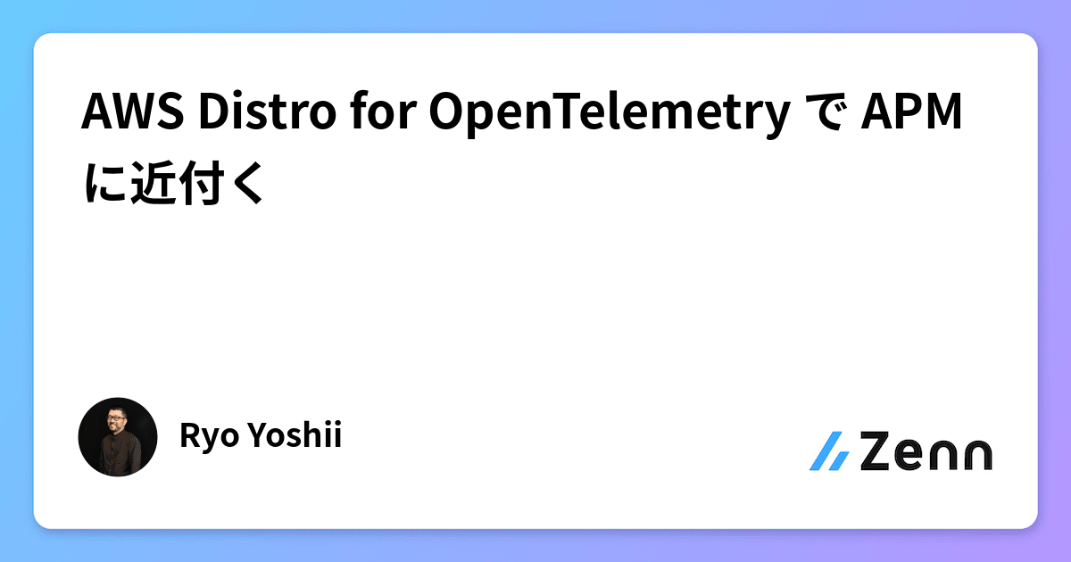 AWS Distro for OpenTelemetry で APM に近付く
