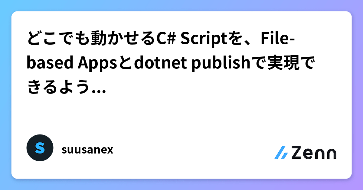 どこでも動かせるC# Scriptを、File-based Appsとdotnet publishで実現できるようになった！（プレビュー版）