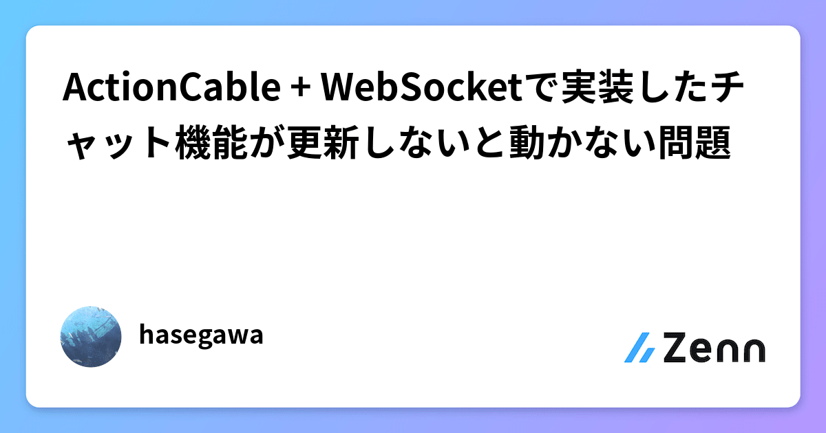 ActionCable + WebSocketで実装したチャット機能が更新しないと動かない問題
