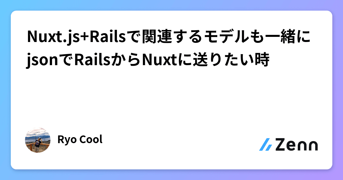 Nuxt.js+Railsで関連するモデルも一緒にjsonでRailsからNuxtに送りたい時