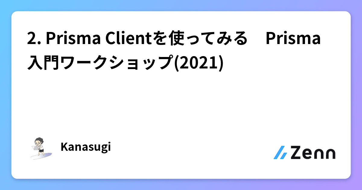 2. Prisma Clientを使ってみる Prisma 入門ワークショップ(2021)