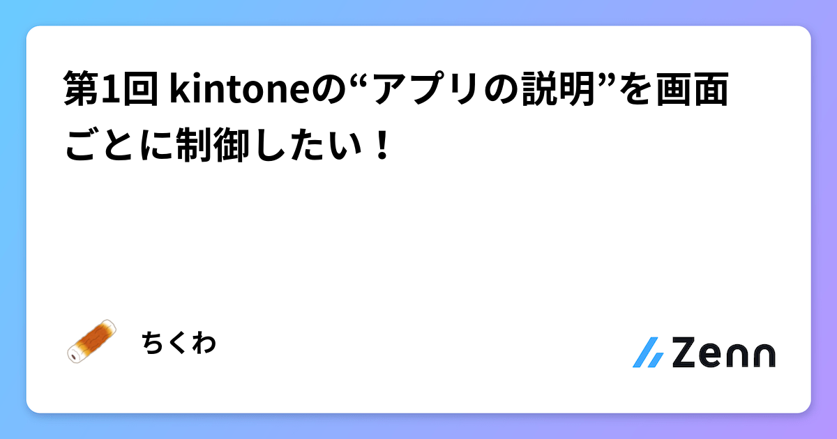 第1回 kintoneの“アプリの説明”を画面ごとに制御したい！