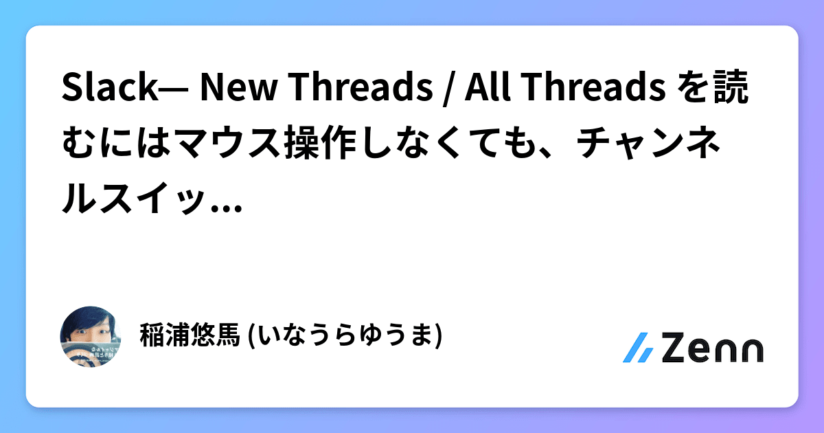 Slack— New Threads / All Threads を読むにはマウス操作しなくても、チャンネルスイッチャー ( Ctrl