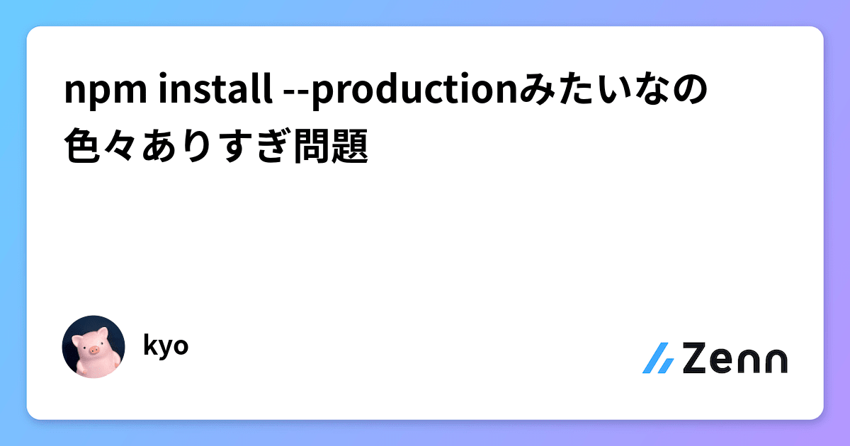npm install --productionみたいなの色々ありすぎ問題