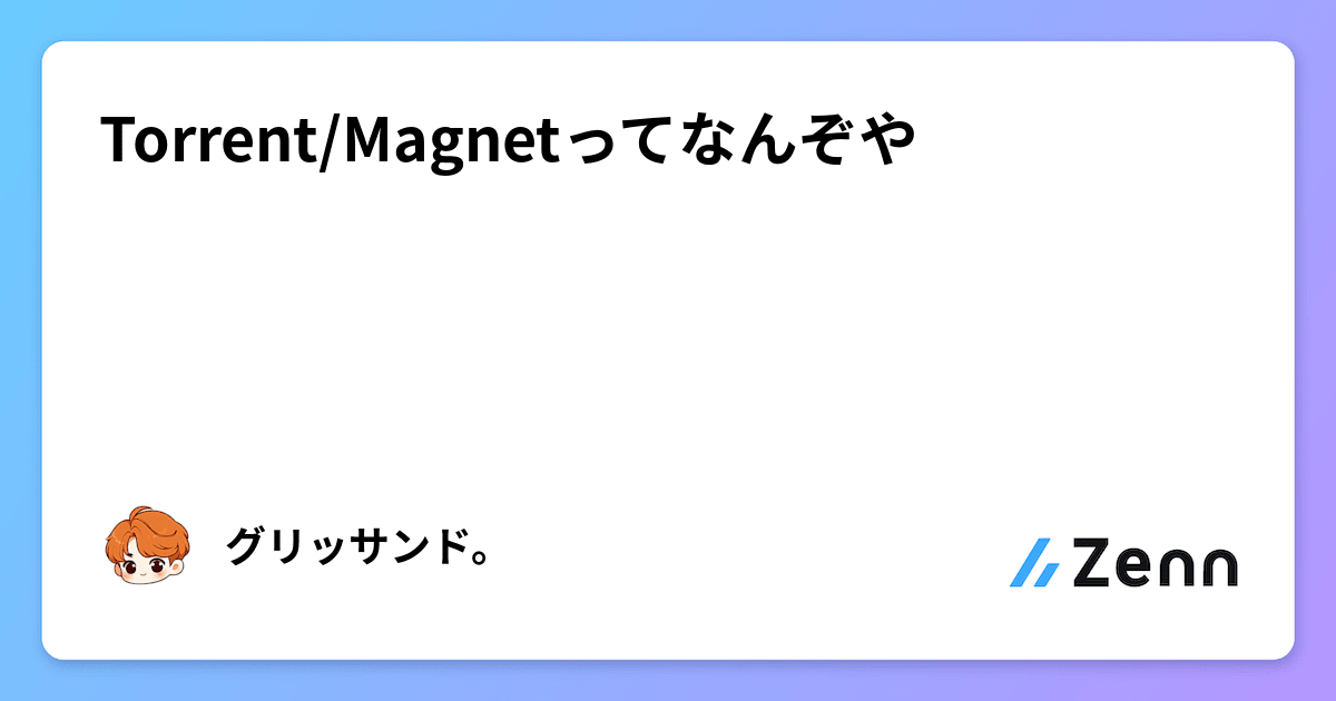 Torrent/Magnetってなんぞや