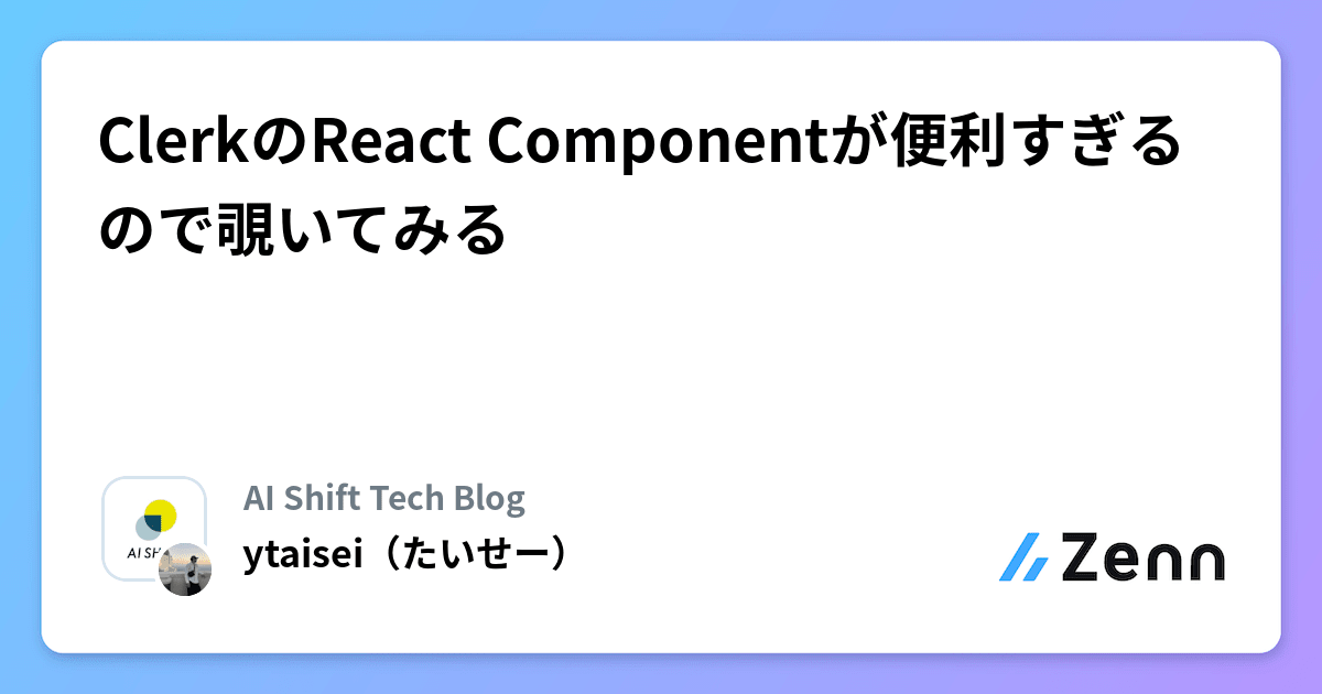 ClerkのReact Componentが便利すぎるので覗いてみる