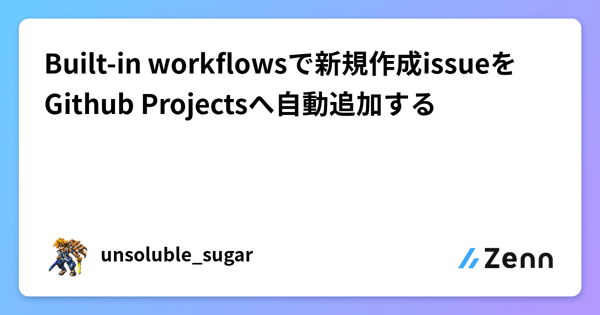 Built-in workflowsで新規作成issueをGithub Projectsへ自動追加する
