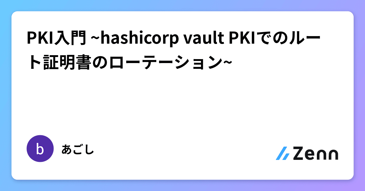 PKI入門 ~hashicorp vault PKIでのルート証明書のローテーション~
