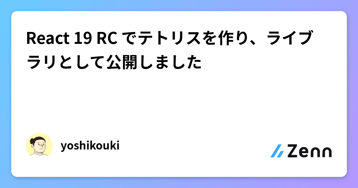 React 19 RC でテトリスを作り、ライブラリとして公開しました