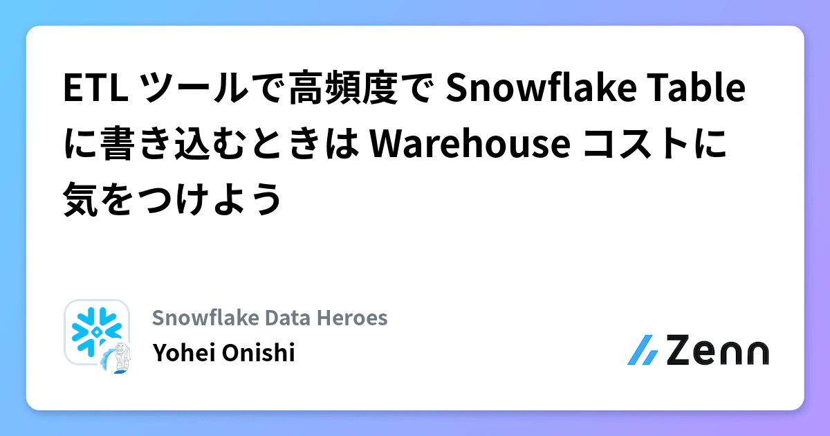 ETL ツールで高頻度で Snowflake Table に書き込むときは Warehouse コストに気をつけよう