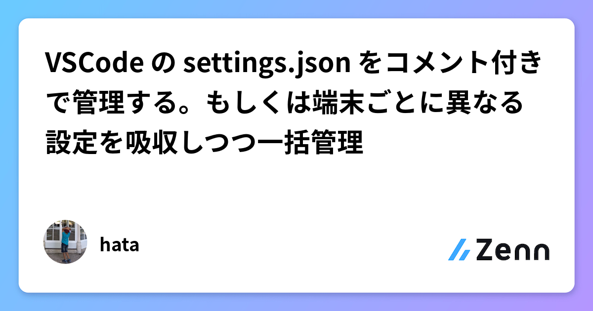 VSCode の settings.json をコメント付きで管理する。もしくは端末ごとに異なる設定を吸収しつつ一括管理