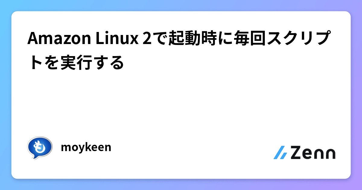 Amazon Linux 2で起動時に毎回スクリプトを実行する