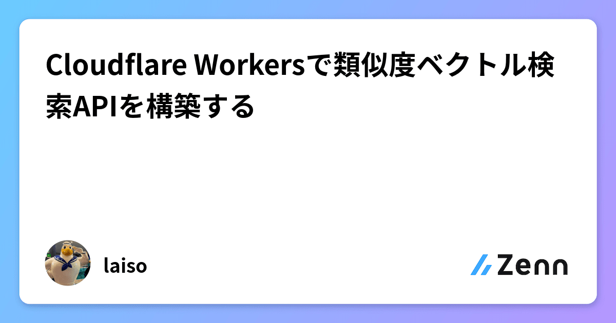 Cloudflare Workersで類似度ベクトル検索APIを構築する