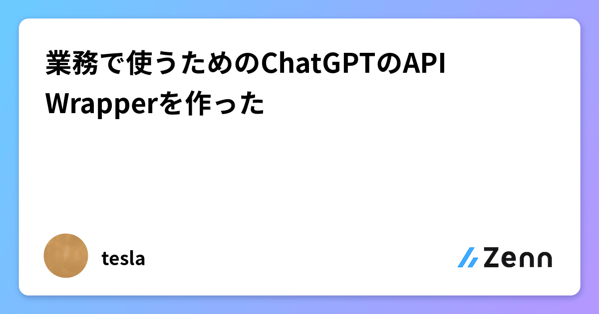業務で使うためのChatGPTのAPI Wrapperを作った