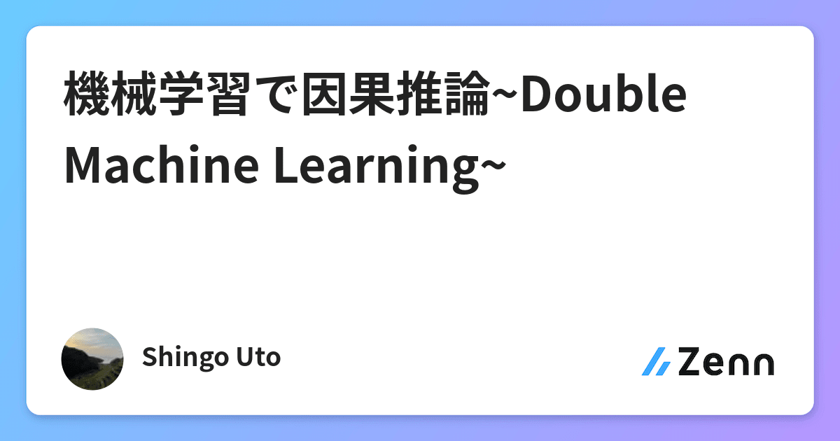 機械学習で因果推論~Double Machine Learning~