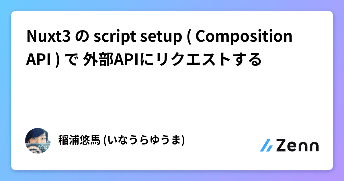 Nuxt3 の script setup ( Composition API ) で 外部APIにリクエストする